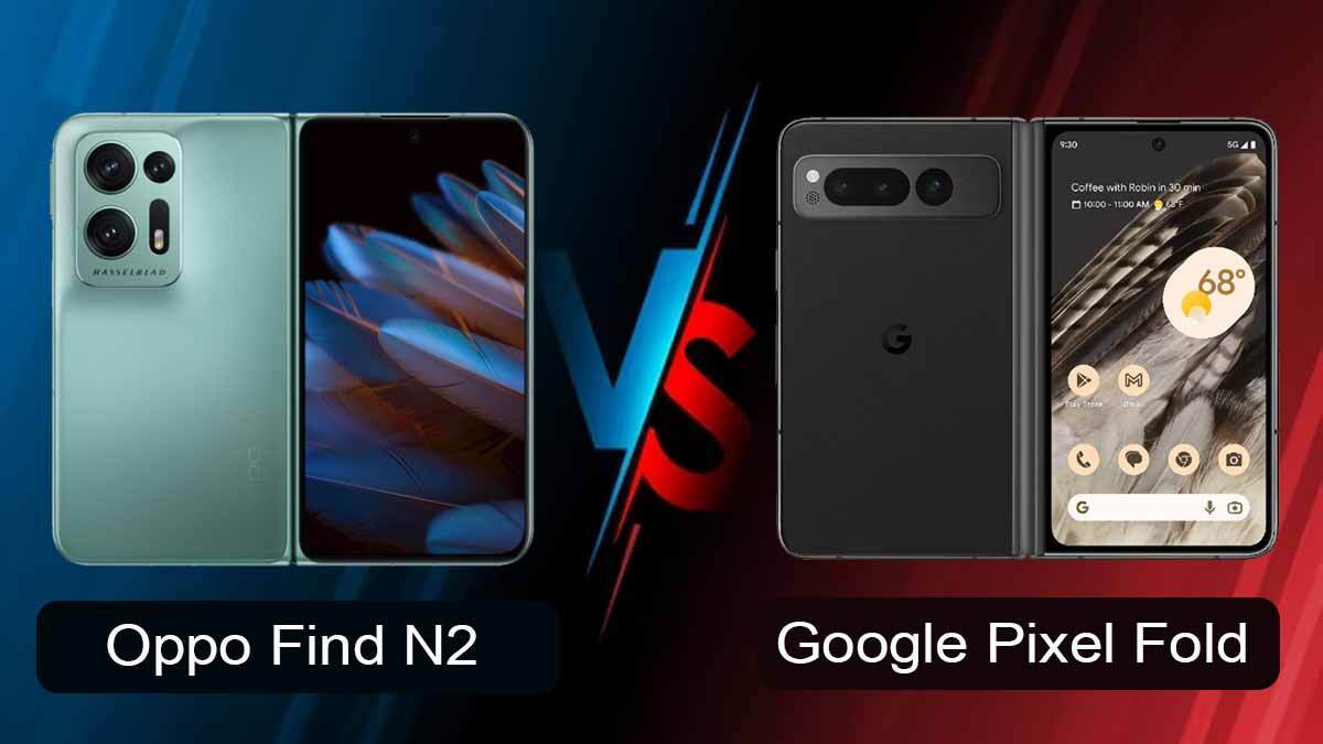 Oppo Find N2 Vs Google Pixel Fold: Specs, Display, and Features Of ...